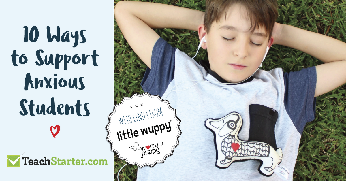 10 Ways to Support Anxious Students in the Classroom | Teach Starter