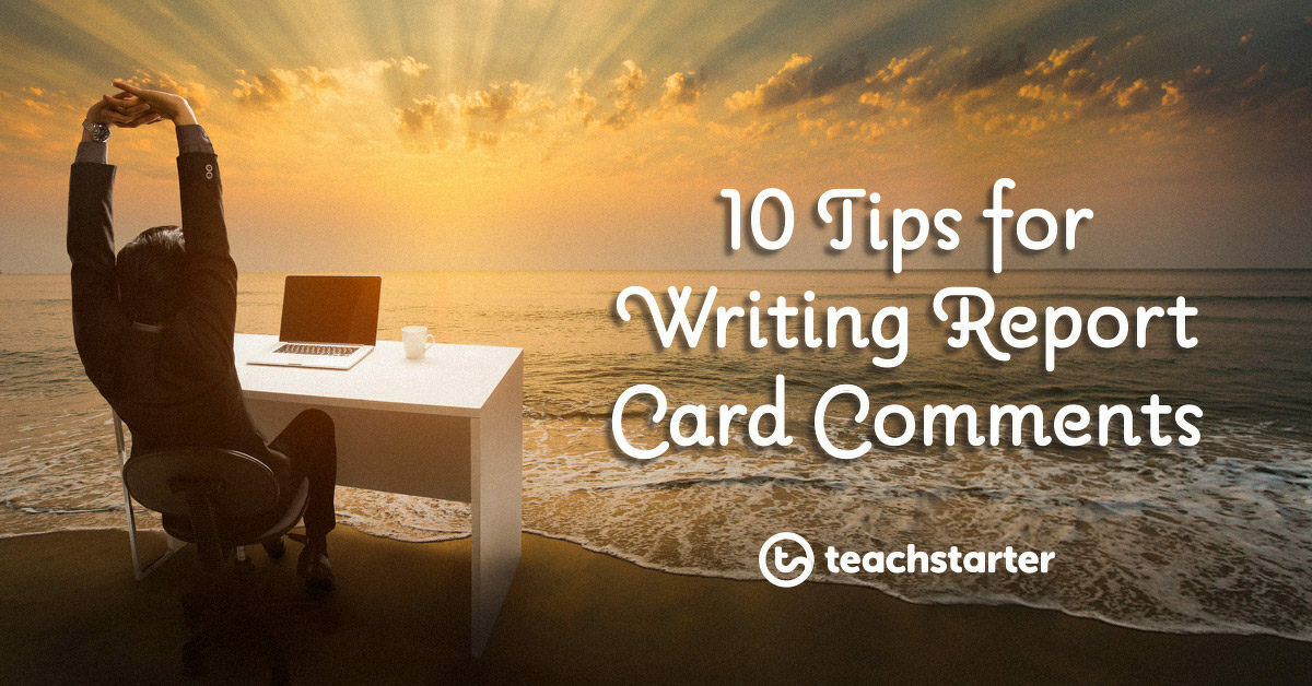 Tips and ideas to make writing report card comments easier. | Teach Starter