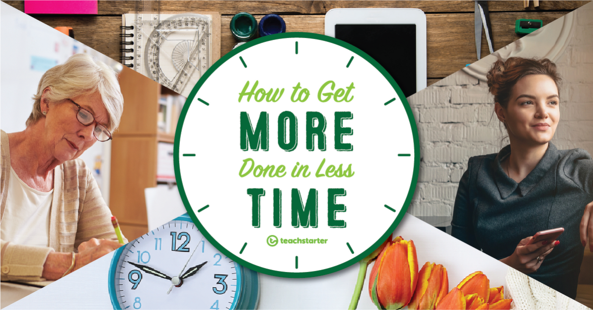 Get More Done in Less Time - 5 Teacher Time Management Tips | Teach Starter