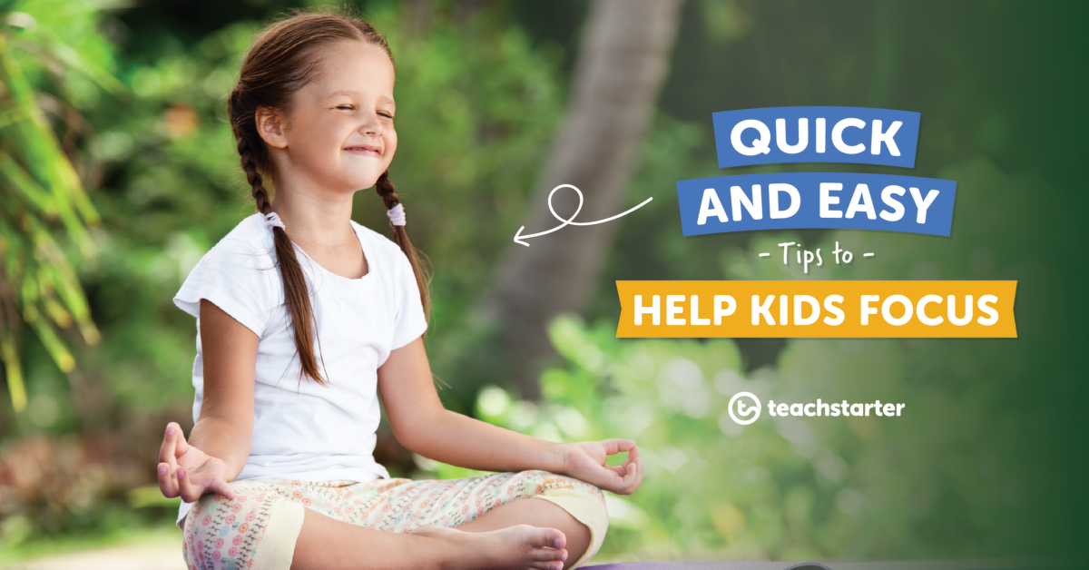 How to Help Kids Focus in the Classroom | Teach Starter