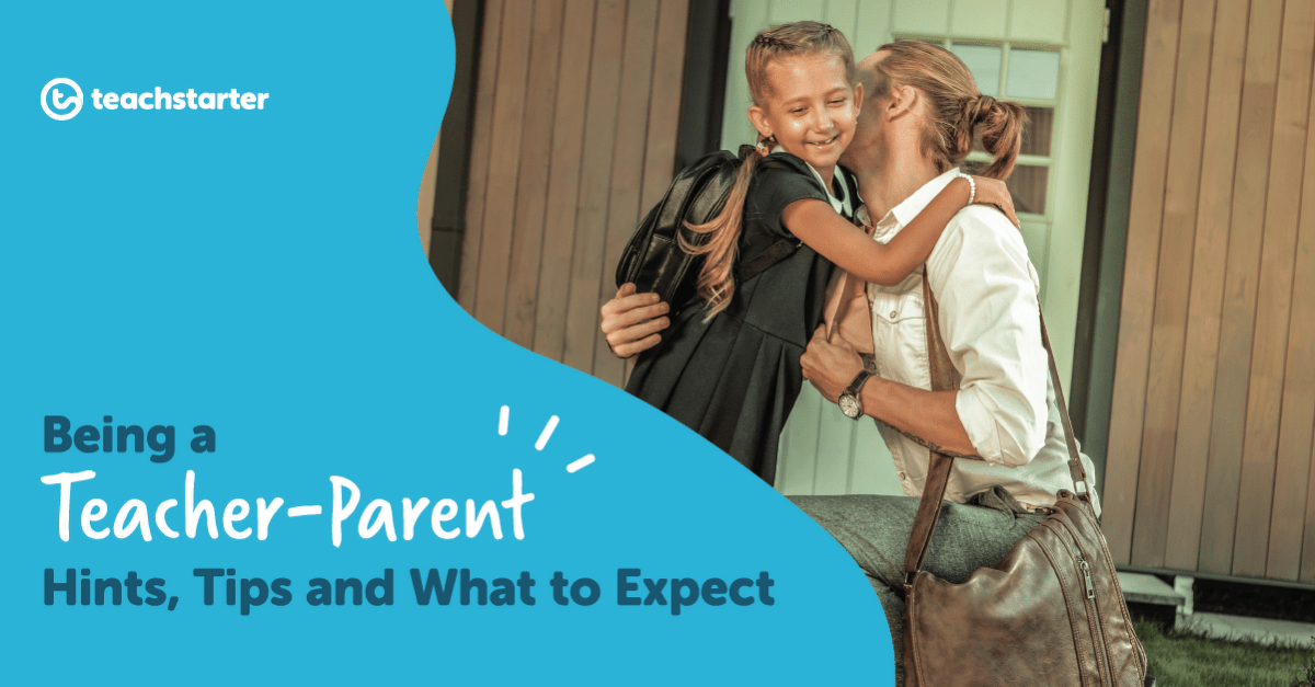 Being a Teacher-Parent | Hints, Tips and What to Expect - Teach Starter ...