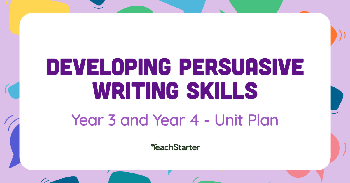 Developing Persuasive Writing Skills Unit Plan - Year 3 and Year 4 ...