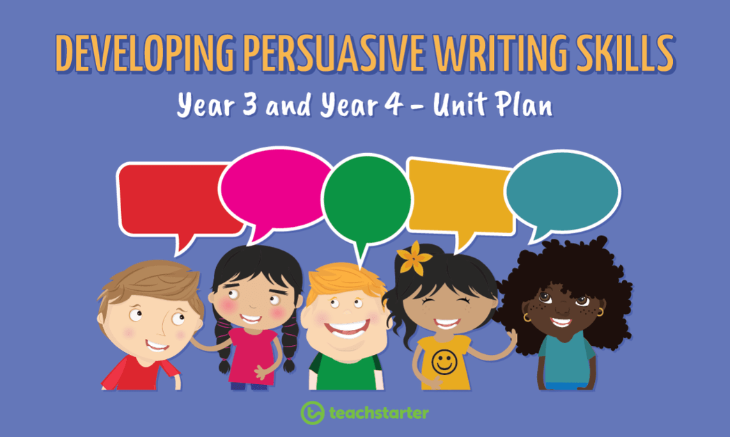 Developing Persuasive Writing Skills Unit Plan - Year 3 and Year 4 ...
