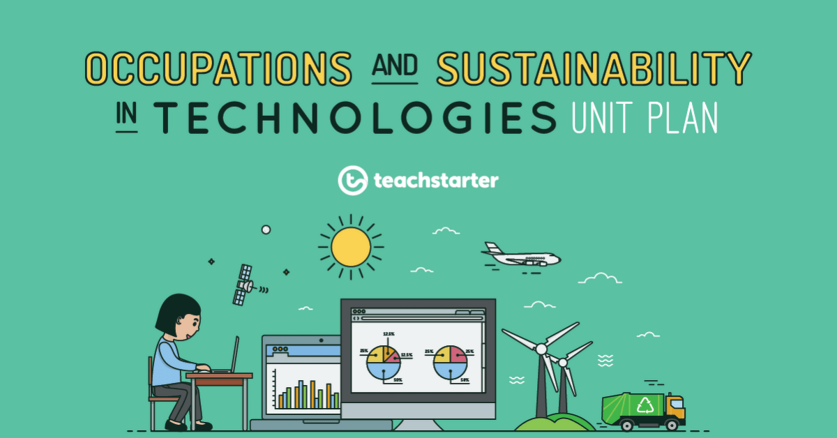 Occupations and Sustainability in Technologies Unit Plan | Teach Starter